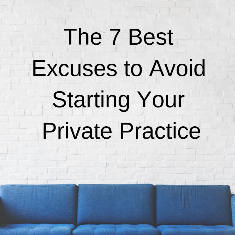 The 7 Best Excuses to Avoid Starting Your Private Practice - Therapy ...